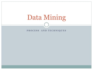 Data mining - Process, Techniques and Research Topics | PPTX