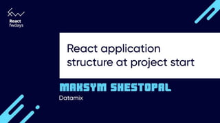 "React application structure at project start", Maksym Shestopal | PPT