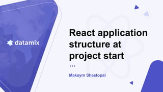 "React application structure at project start", Maksym Shestopal | PPT