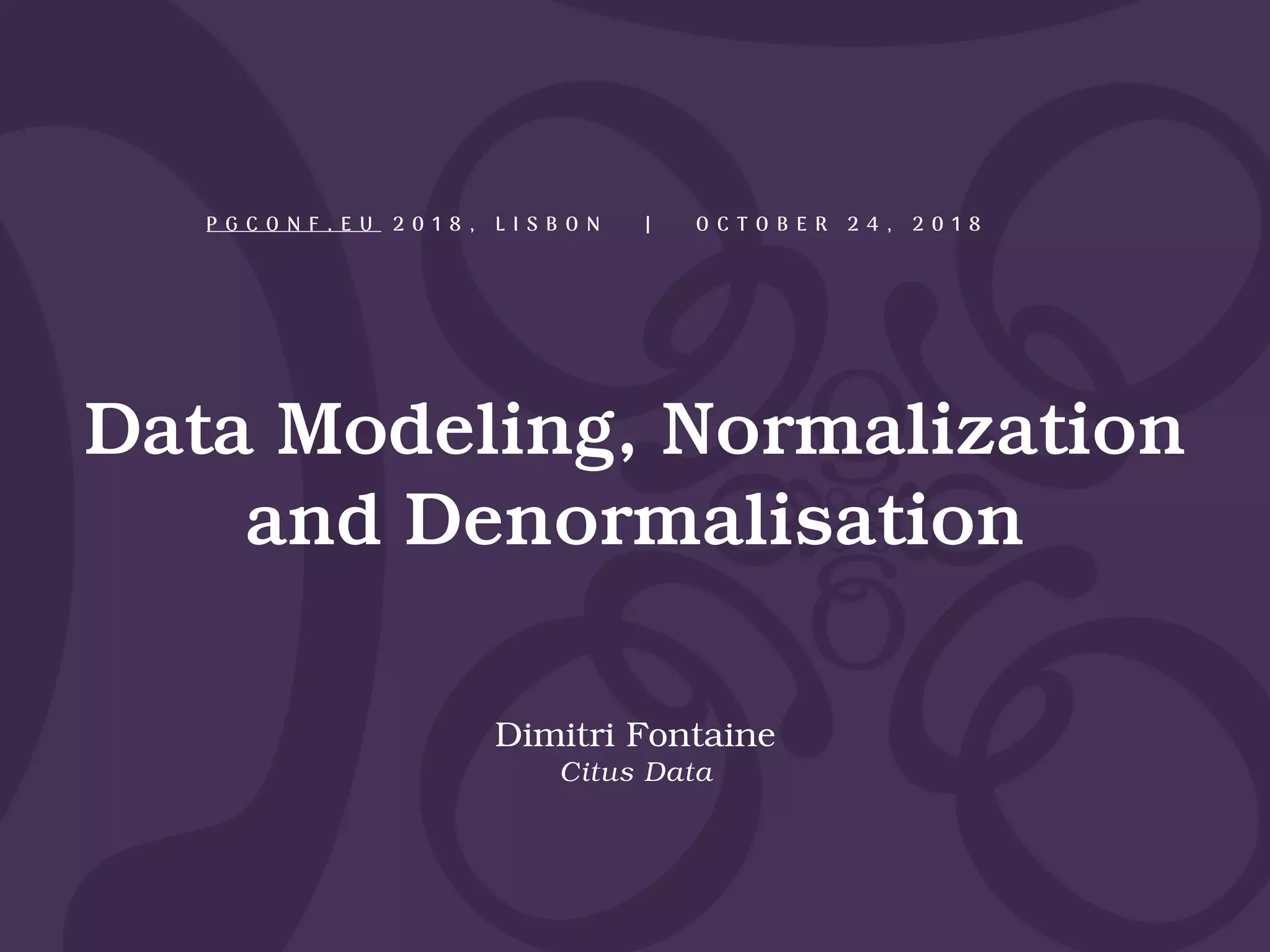 Data Modeling, Normalization, and Denormalisation | PostgreSQL Conference Europe 2018 | Dimitri ...