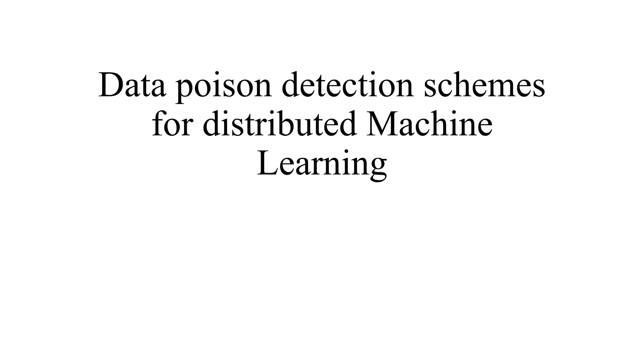 Data poison detection schemes for distributed Machine Learning.pptx