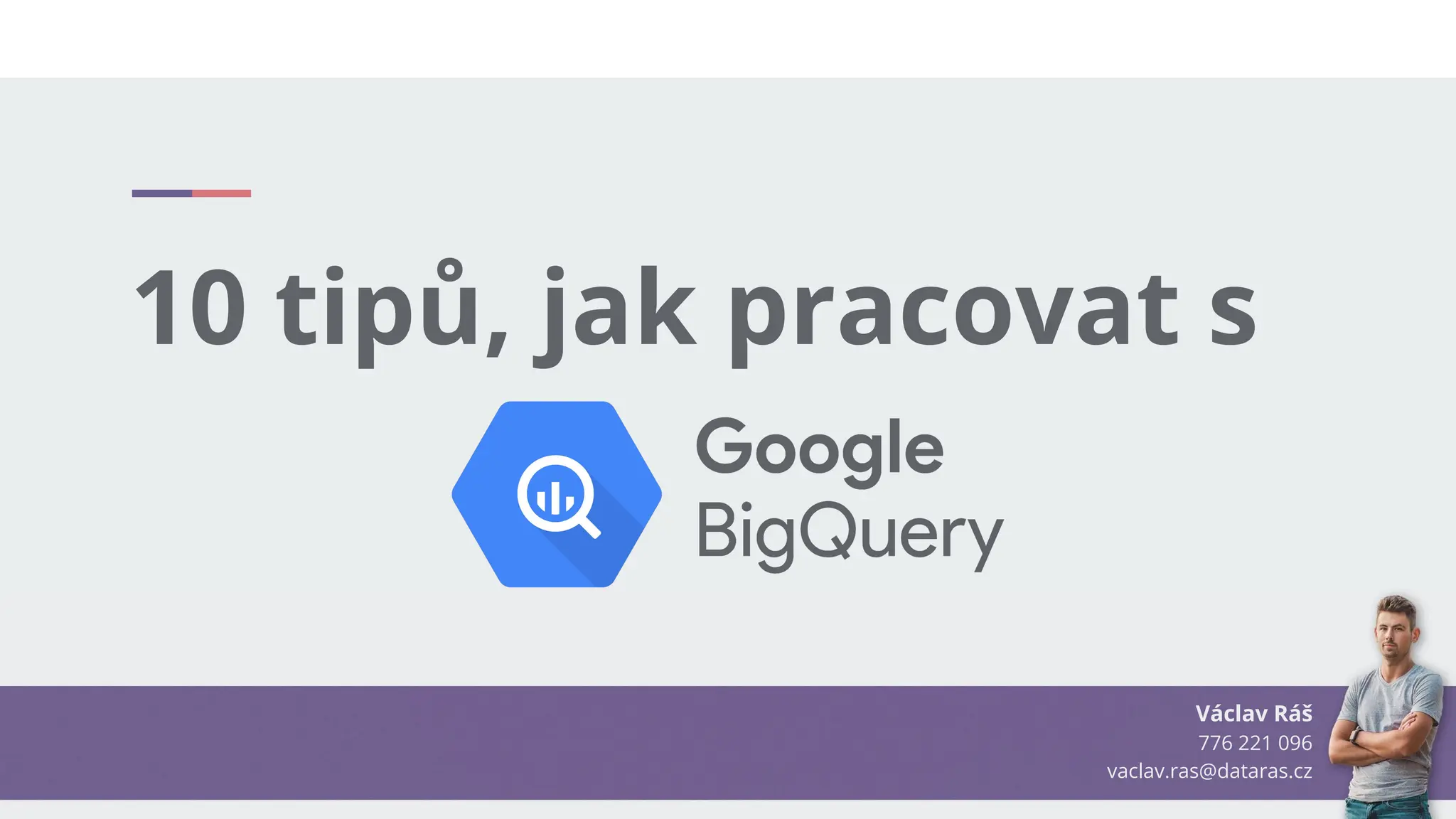 Data Restart 2023: Václav Ráš - 10 tipů, jak pracovat s BigQuery | PPT