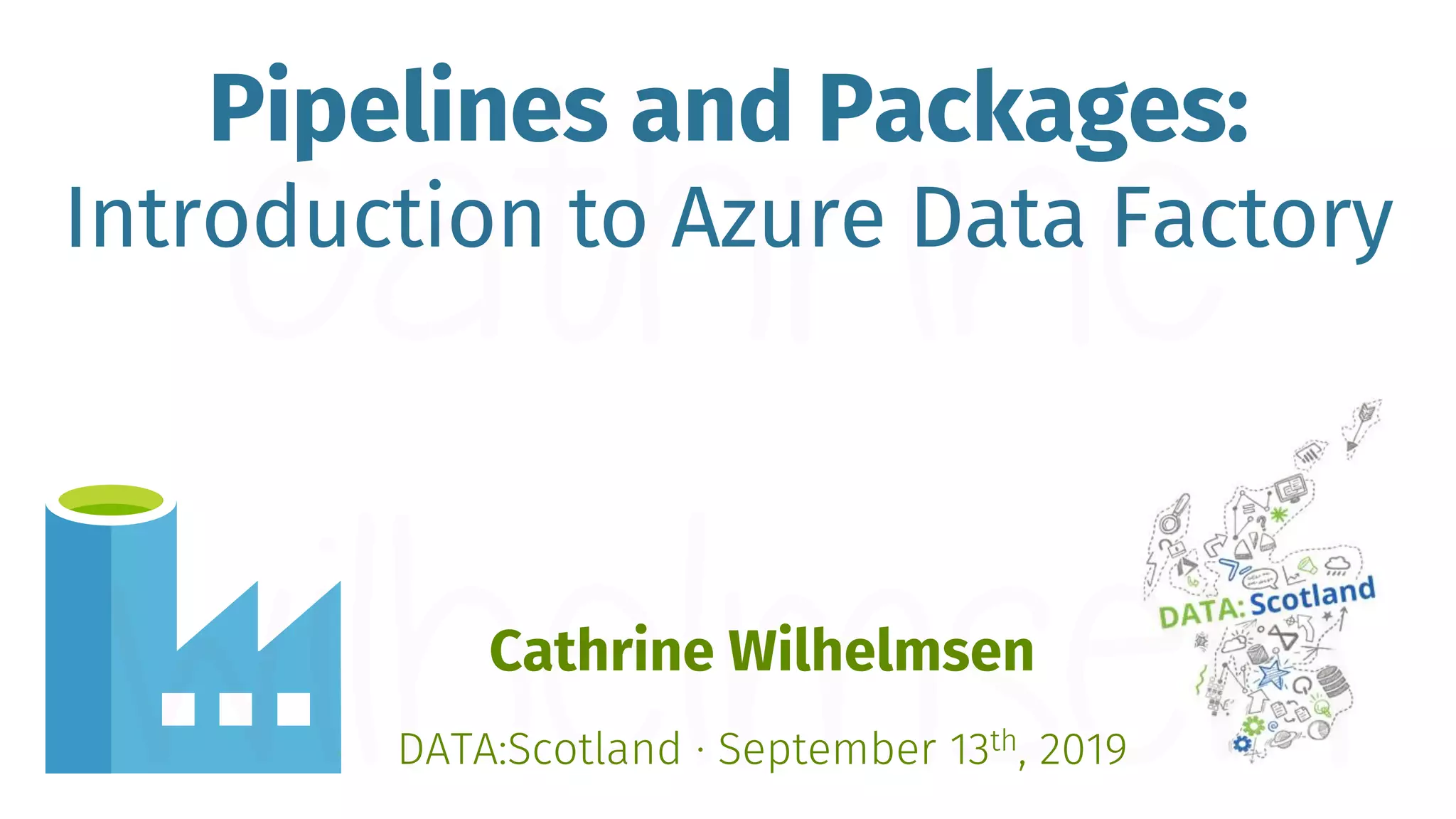 Pipelines and Packages: Introduction to Azure Data Factory (DATA:Scotland 2019) | PDF