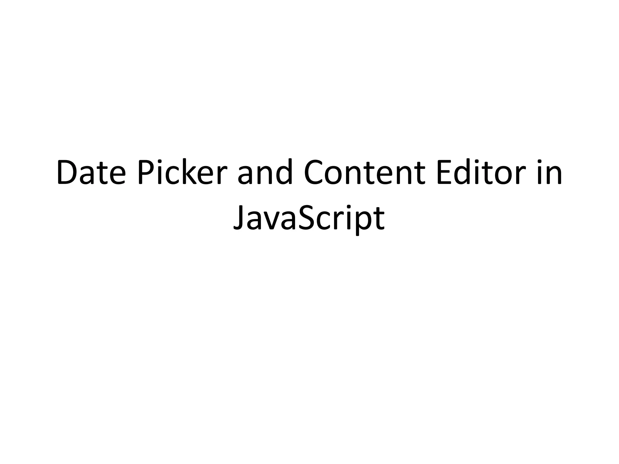 Date Picker and Content Editor in JavaScript.pptx