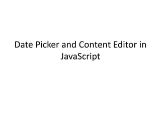 Date Picker and Content Editor in JavaScript.pptx