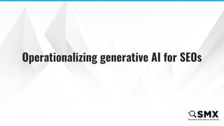 A presentation on Operationalizing generative AI for SEOs | PDF