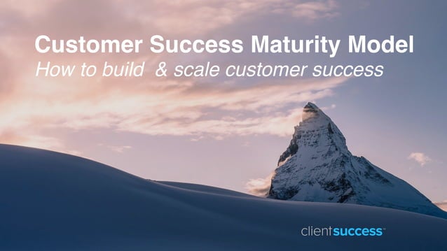 Customer Success Maturity Model - Dave Blake, CEO, ClientSuccess | PDF