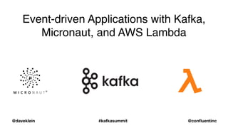 Event-driven Applications with Kafka, Micronaut, and AWS Lambda | Dave Klein, Confluent | PPT