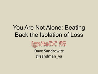 You Are Not Alone: Beating Back the Isolation of Loss | PPT