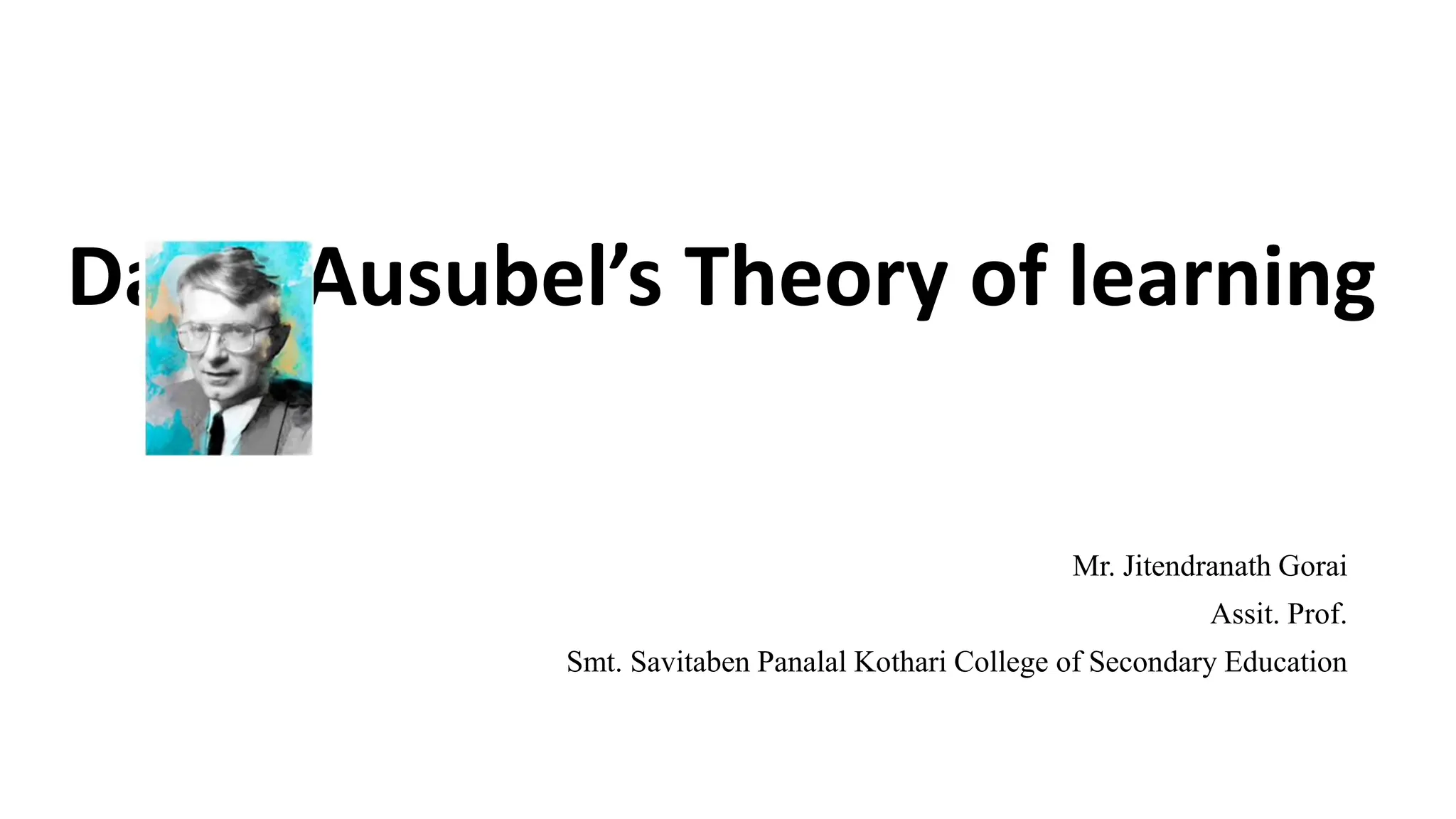 David Ausubel’s Theory of learning PPT by Dr. Jitendranath Goraipptx | PPTX