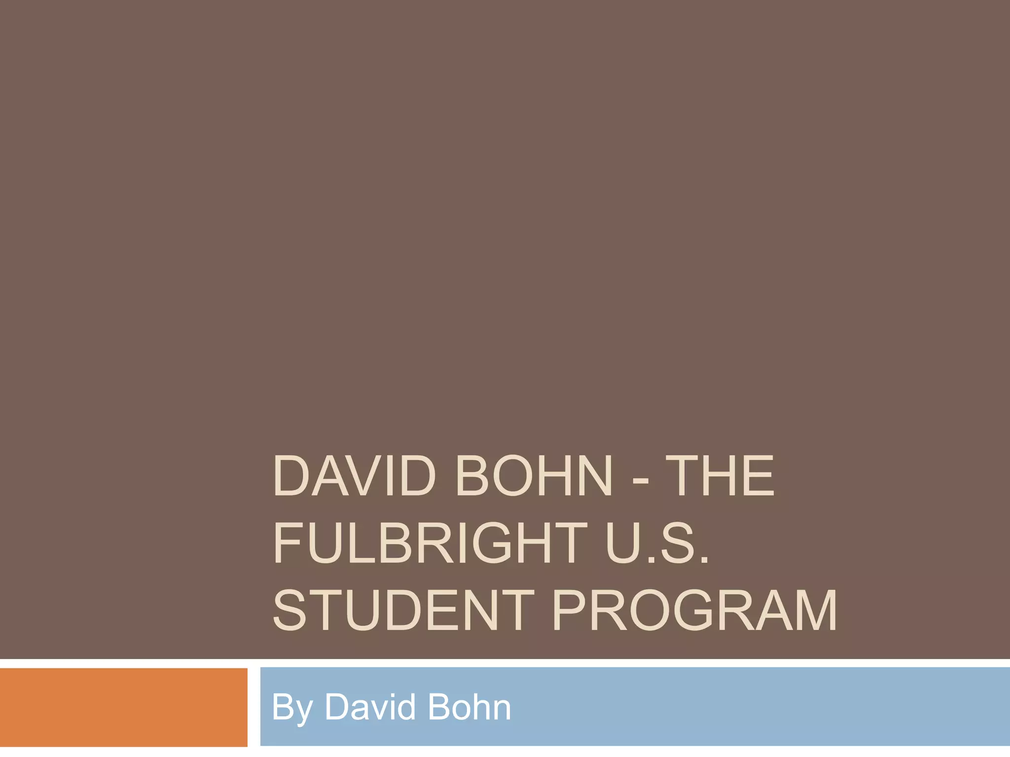 David Bohn - The Fulbright U.S. Student Program | PPTX