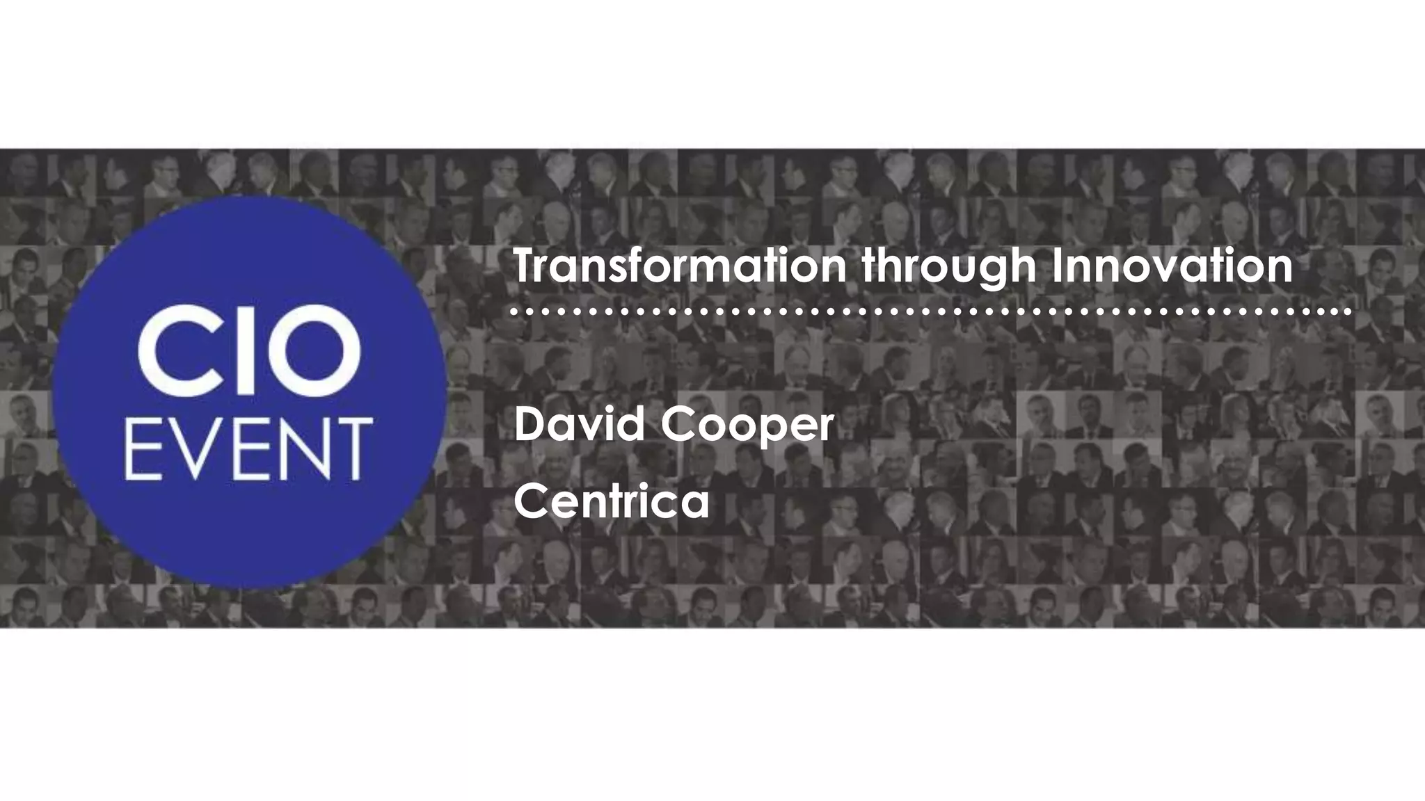 David Cooper, British Gas at CIO - Transformation through innovation | PPTX