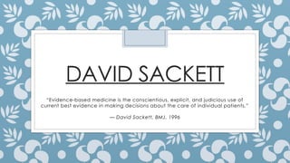 David sackett is the father of evidence based medicine | PPTX
