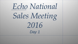 Echo National Sales Meeting 2016 [Day 1] | PPT