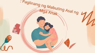 : Paglinang ng Mabuting Asal ng Mga Anak | PPTX
