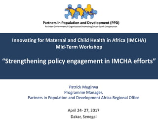 Day 1 session 3 strengthening policy engagement in imcha ppd | PPTX
