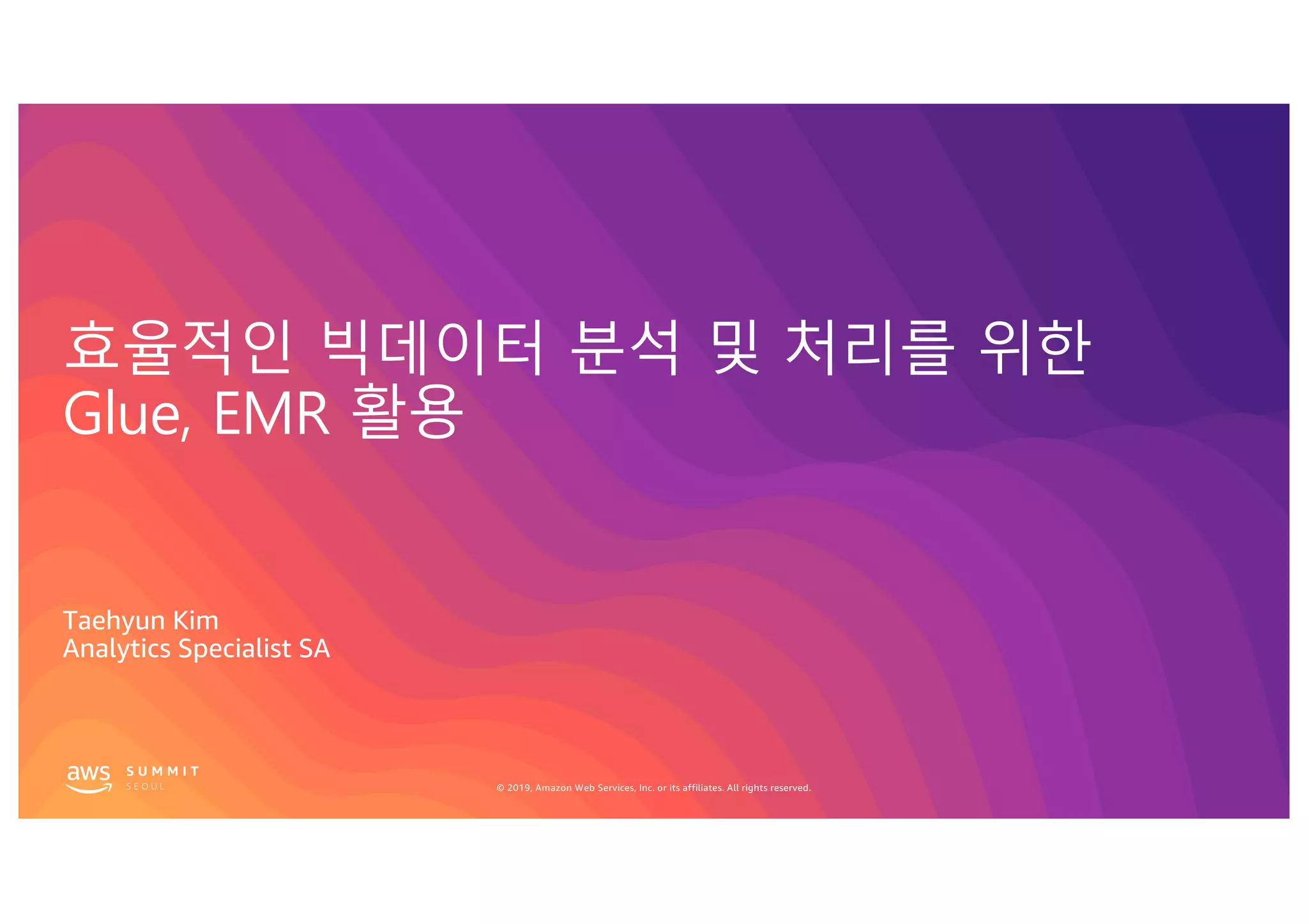 효율적인 빅데이터 분석 및 처리를 위한 Glue Emr 활용 김태현 솔루션즈 아키텍트 Aws Aws Summit
