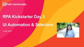 RPA Developer Kickstarter | Day 3: UI Automation and UiPath Selectors | PPT