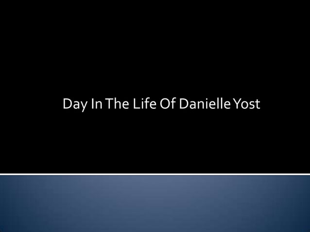 Day in the life of danielle yost | PPTX