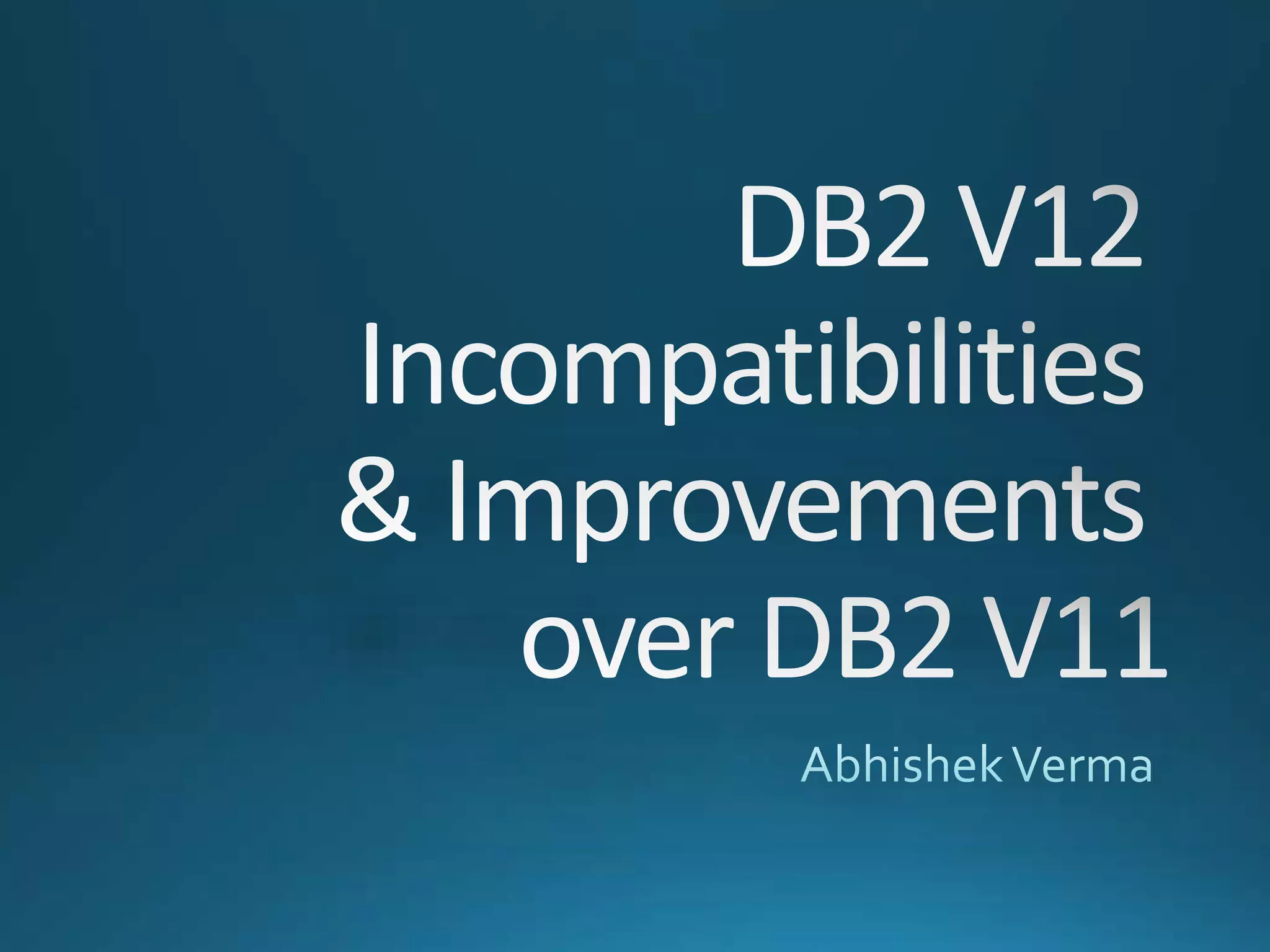 Db2 V12 incompatibilities_&_improvements_over_V11 | PPTX