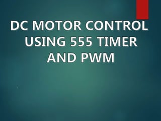 Dc motor control using 555 timer IC | PPTX