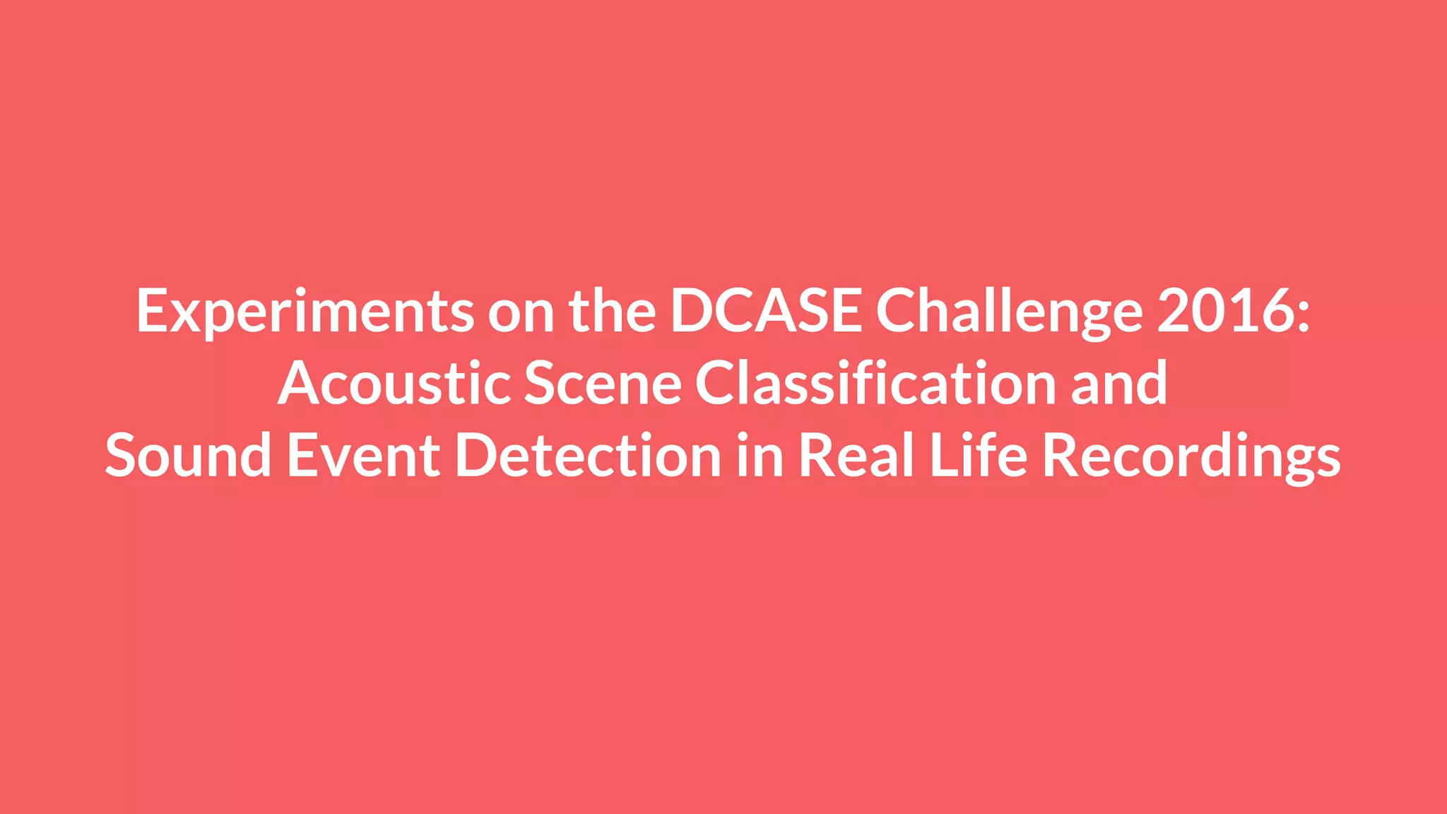 Dcase2016 Oral Presentation Experiments On Dcase 2016 Acoustic Scene Classification And Sound