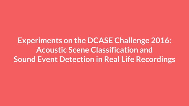 Dcase2016 oral presentation - Experiments on DCASE 2016: Acoustic Scene ...