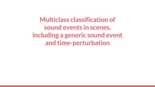 Dcase2016 oral presentation - Experiments on DCASE 2016: Acoustic Scene Classification and Sound ...
