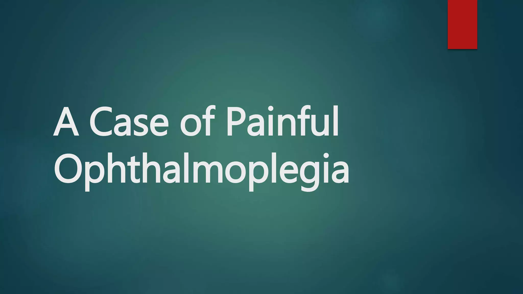 A Case of Painful Ophthalmoplegia | PPTX