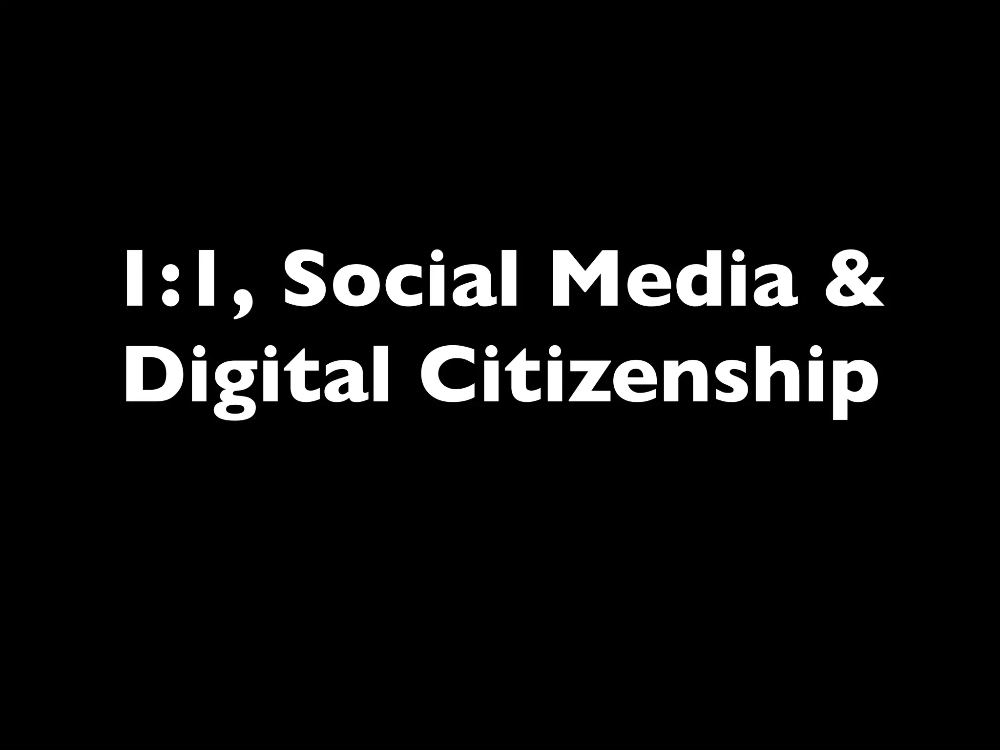 1:1, Social Media and Digital Citizenship | PPT