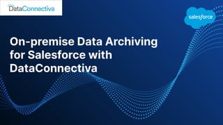 On-premise Data Archiving for Salesforce with DataConnectiva | PPT