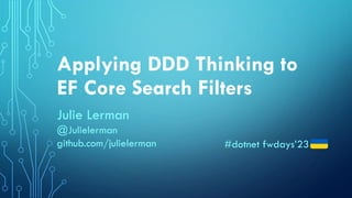 "Applying DDD Thinking to EF Core Search Filters", Julie Lerman | PPT