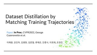 Dataset Distillation by Matching Training Trajectories | PDF