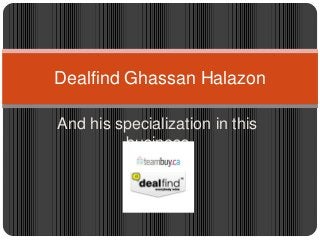 Dealfind ghassan halazon and his specialization in this business