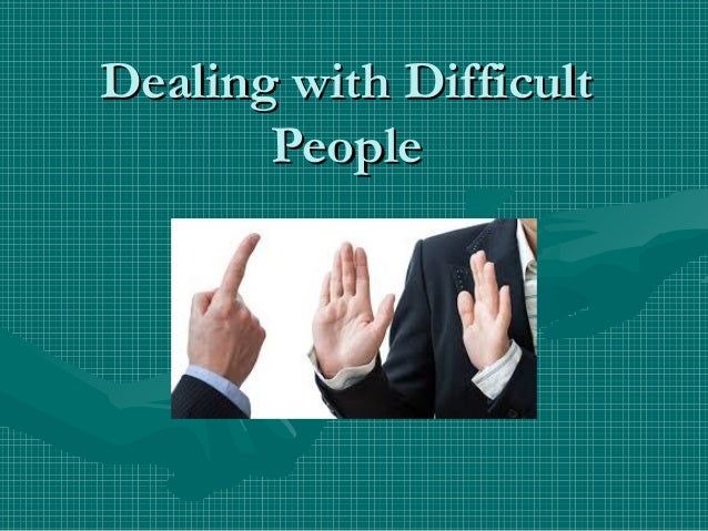 Dealing with difficult people ppt