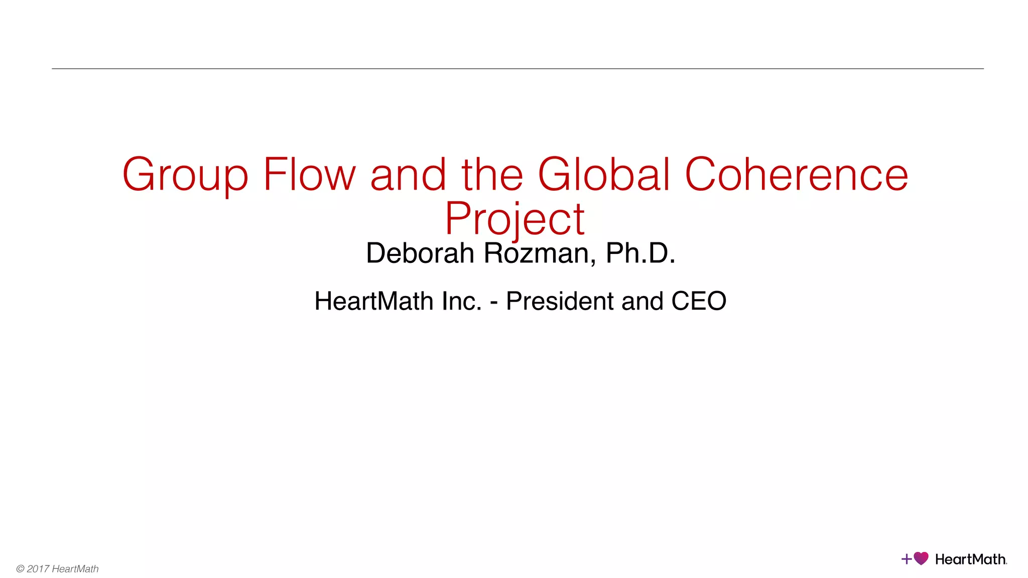 Dr. Deborah Rozman. HeartMath. Group Flow and the Global Coherence ...