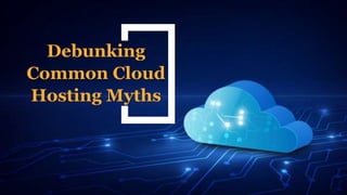 Debunking common cloud hosting myths | PPT