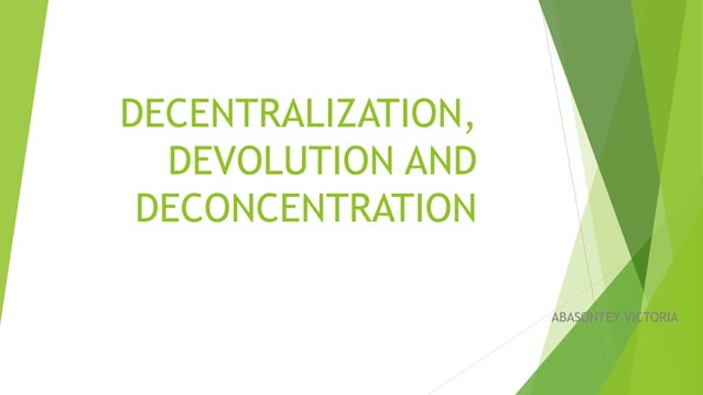 Decentralization, devolution and deconcentration | PPTX