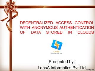 Decentralized access control with anonymous authentication of data stored in clouds | PPT