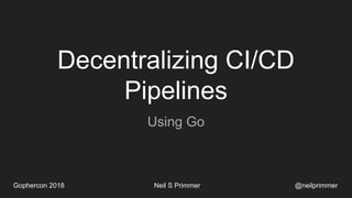 Decentralizing CI/CD Pipelines (In Go) | PPT