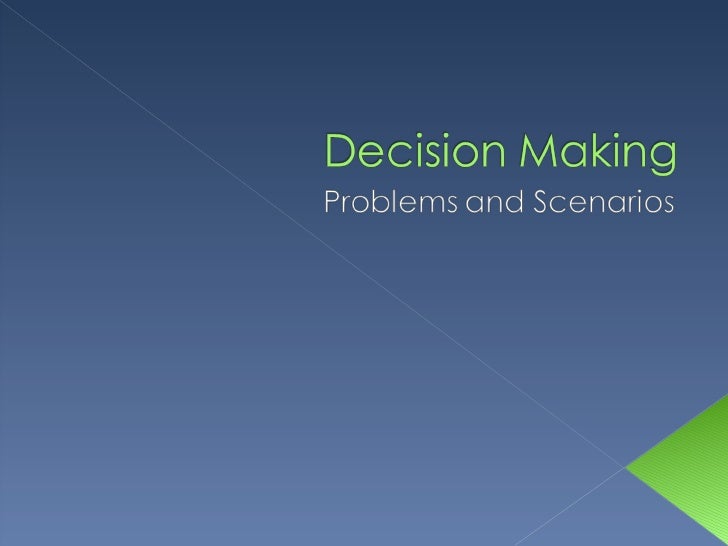 Decision Making Scenarios Decision Making Scenarios