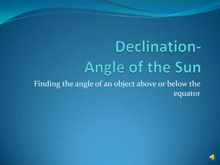 Find the Sun's Angle Above the Equator Using Declination | PPT