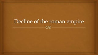 Decline of roman empire | PPTX