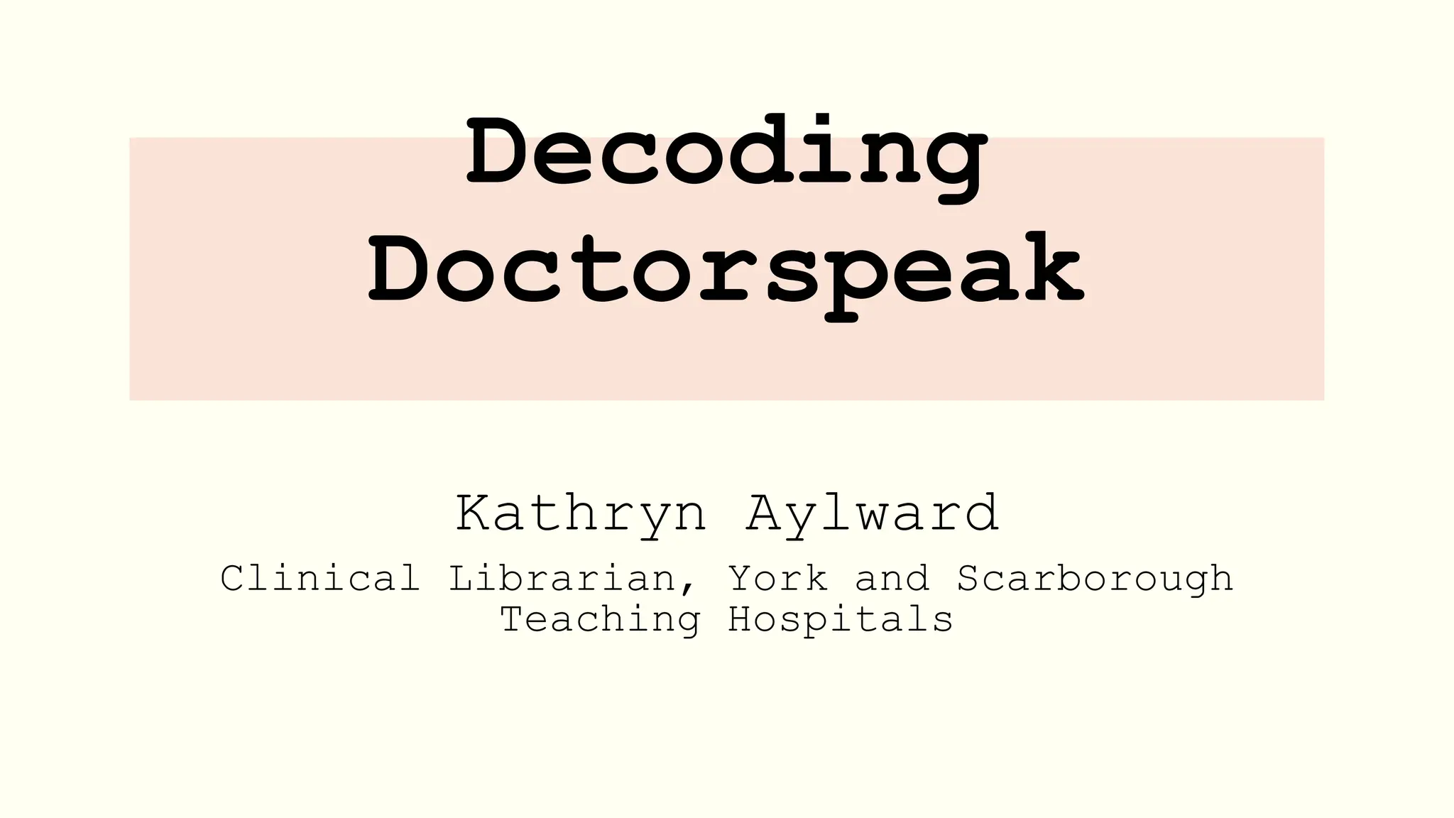 Decoding Doctorspeak - Kathryn Aylward - Day 1.pptx