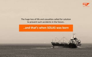 Decoding SOLAS (Safety of Life at Sea) by SHM Shipcare | PPTX