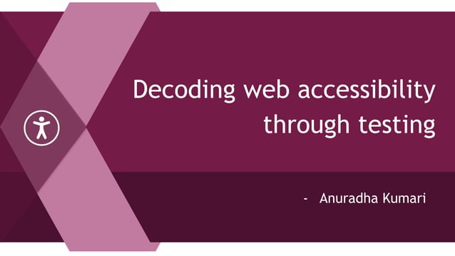 Decoding Web Accessibility Through Testing Anuradha Kumari Ppt
