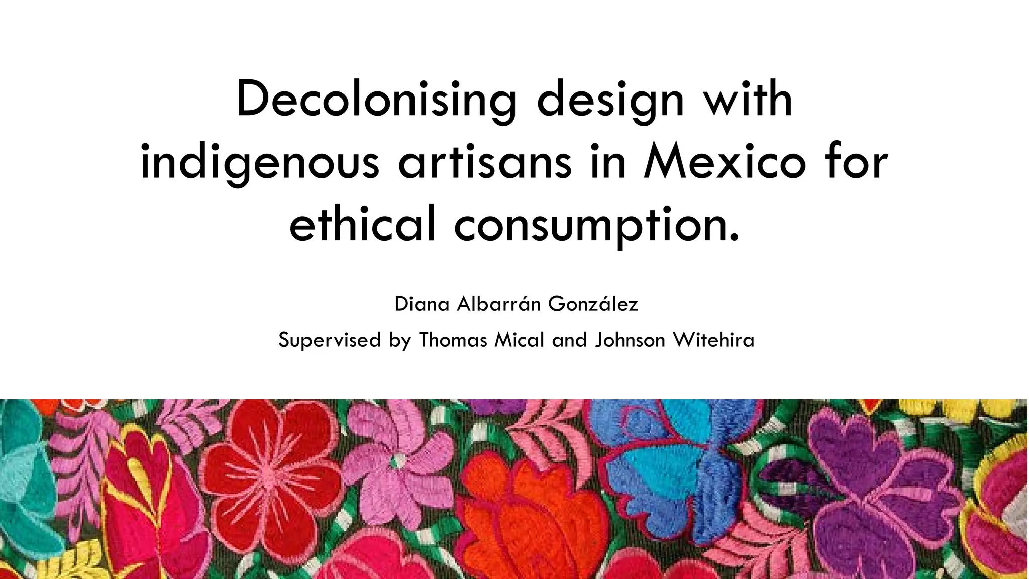 Decolonising design with indigenous artisans in mexico for ethical ...
