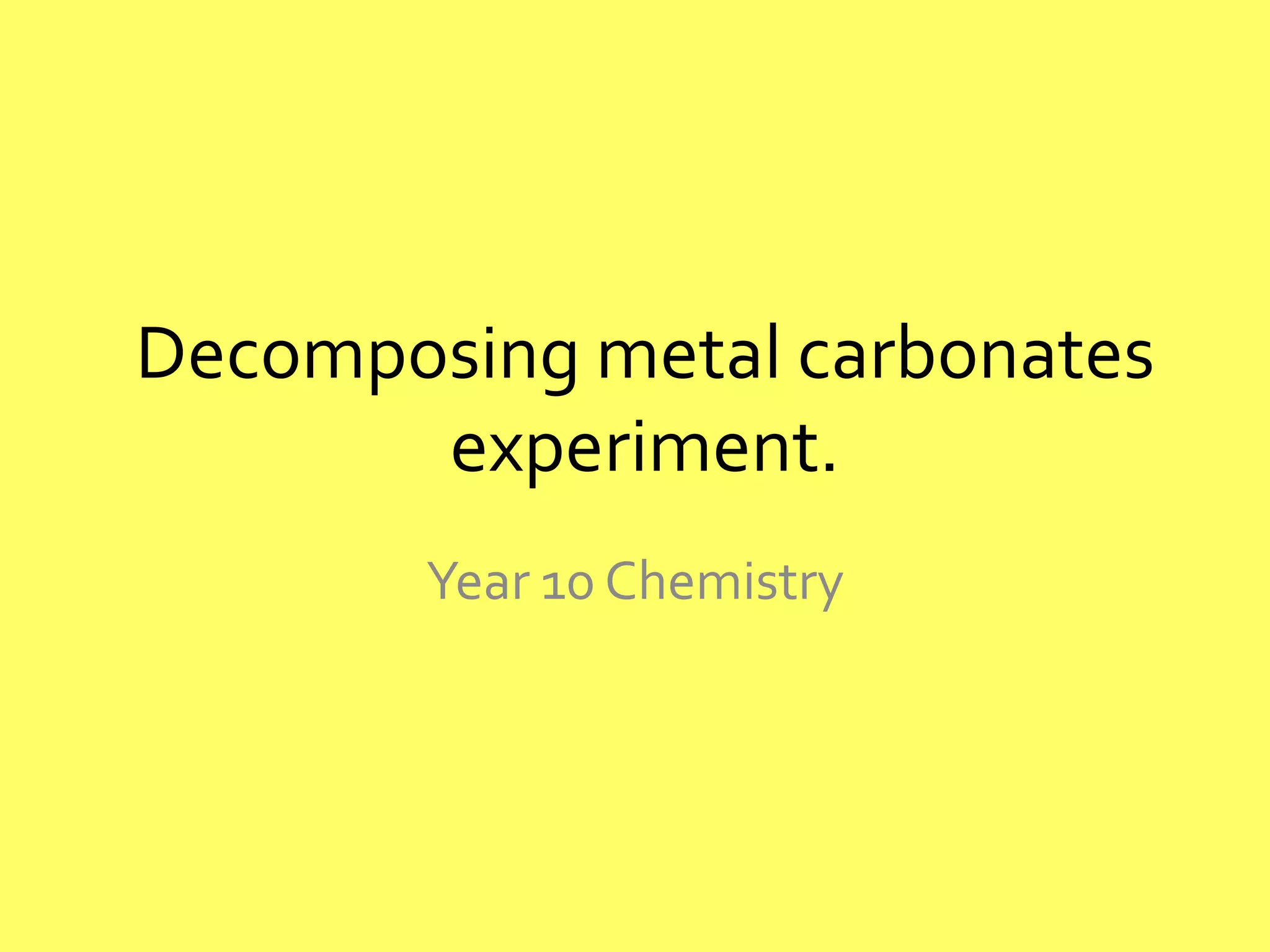 Decomposing metal carbonates experiment | PPTX
