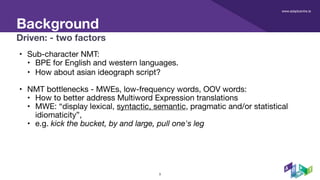 Chinese Character Decomposition for Neural MT with Multi-Word Expressions | PPT