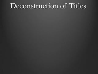 Deconstruction of Titles | PPTX | Screenwriting | Content Production